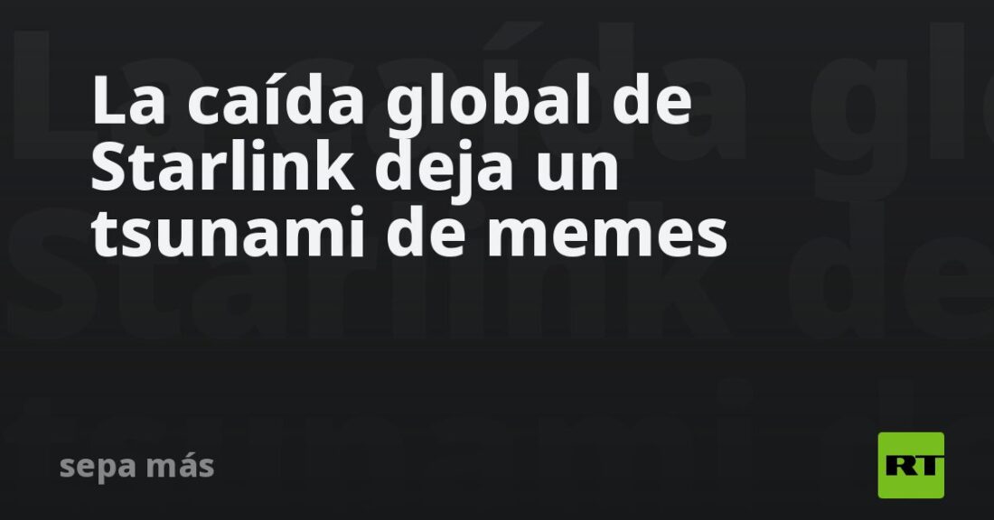 La inusitada caída mundial de Starlink desata una ola imparable de ...